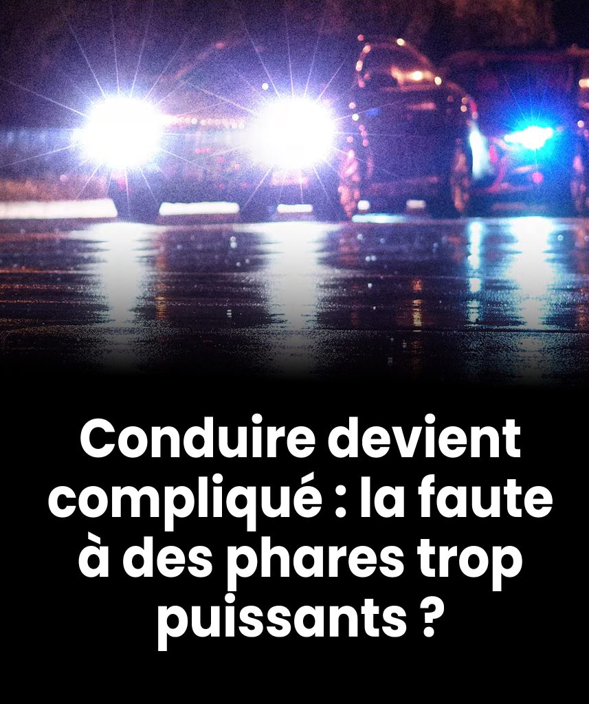 L'éclat agressif des phares modernes : un défi pour la vision nocturne ...